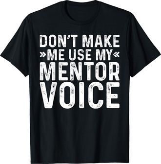 NarmakTees Dont Make Me Use My Mentor Voice Mentoring Coach Funny T-Shirt