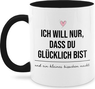 Shirtracer Tasse Tassen 325ml - Ich will nur dass du glücklich bist und ein kleines bisschen nackt I Pärchen Geschenke Valentinstag lustig Geschenk Paar Geschenk
