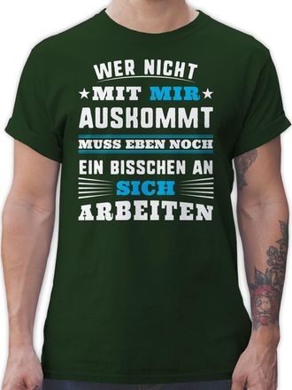 Shirtracer T-Shirt Herren - Spr&uuml;che Statement Spruch - Wer mit Mir Nicht auskommt muss an Sich Arbeiten I - L - Dunkelgr&uuml;n - Oberteil spruchshirts sprueche frech