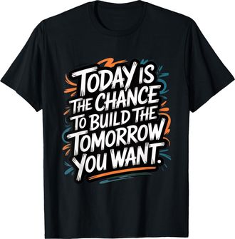 Generic Today is The Chance to Build The Tomorrow You Want - Zitat T-Shirt