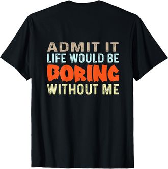 Casio Admit It Life Would Be Boring Without Me T-Shirt