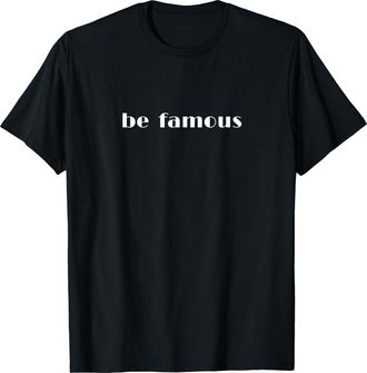 Be Famous T-Shirt
