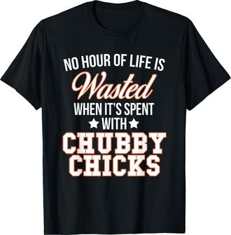 Wasted Keine Stunde verschwendet, wenn Sie mit Chubby Chicks T-Shirt verbringen T-Shirt