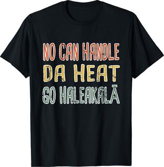 Hawaiian Dreams Nein, ich kann mit der Hitze umgehen, Go Haleakala Hawaiian Pidgin Hawaii T-Shirt