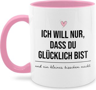 Shirtracer Tasse Tassen 325ml - Ich will nur dass du glücklich bist und ein kleines bisschen nackt I Pärchen Geschenke Valentinstag lustig Geschenk Paar Geschenk