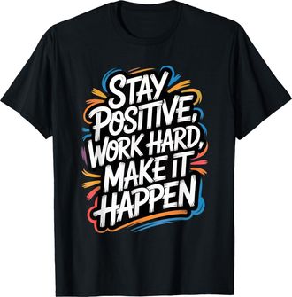 Generic Bleiben Sie positiv, Arbeiten Sie hart, Machen Sie es passieren - Motivationszitat T-Shirt