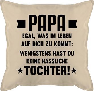 Shirtracer Kissen 50x50 - Geschenk zum Vatertag - Papa egal was auf Dich zukommt wenigstens hast du Keine hässliche Tochter - 50 x 50 cm - Beige Natur - Vatertag