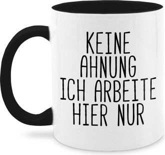 Shirtracer Tasse Tassen 325ml - Keine Ahnung ich arbeite hier nur I Spruch Arbeit Büro Kollegen - 325 ml - Schwarz - arbeitskollege geschenk geschenke kollege ar