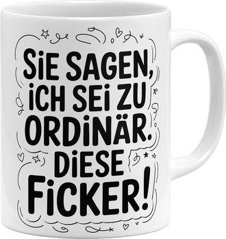 OM3 witzige Kaffee-Tasse mit frechem Spruch - Sie sagen ich sei zu ordinär Diese Ficker - Spruchtasse - Keramik Becher - 325ml - Beidseitig Bedruckt - Wei