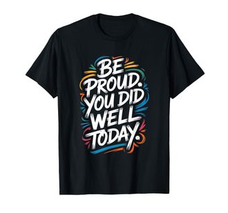 Generic Be Proud, You Did Well Today - Motivierendes inspirierendes Zitat T-Shirt