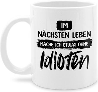 Shirtracer Tasse Tassen 325ml - Statement - Im nächsten Leben mache ich etwas ohne Idioten - 325 ml - Weiß - bürotassen kaffetassen sprüche statements idiot kaff