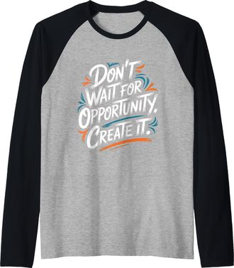 Generic Dont Wait for Opportunity, Create It - Motivierendes Zitat Raglan