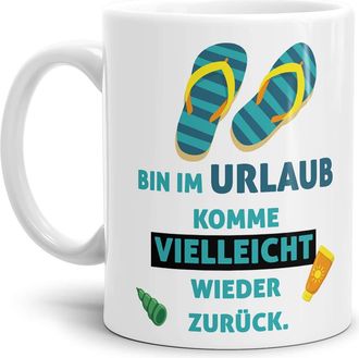 Tassendruck Urlaubs-Tasse mit Spruch Bin im Urlaub, Komme Vielleicht Wieder zurück - Urlaub/Ferien/Becher/Urlaubs-Reif/Büro/Weiss