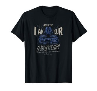 Star Wars Darth Vader Because I Am Your Father And I Said So T-Shirt