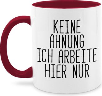 Shirtracer Tasse Tassen 325ml - Keine Ahnung ich arbeite hier nur I Spruch Arbeit B&uuml;ro Kollegen - 325 ml - Bordeauxrot - arbeitskollege geschenk geschenke kolleg
