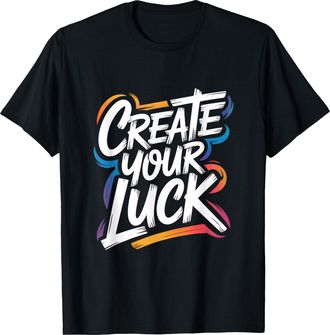 Generic Create Your Luck - motivierendes, inspirierendes, ermutigendes Zitat T-Shirt