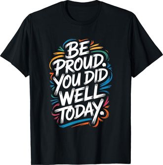 Generic Be Proud, You Did Well Today - Motivierendes inspirierendes Zitat T-Shirt