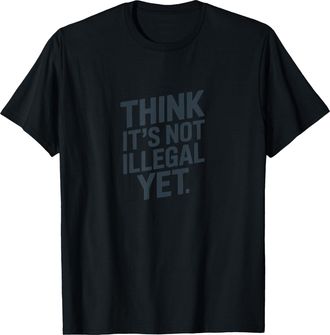 Mapanoli Design Think Its Not Illegal Yet Funny Statement T-Shirt