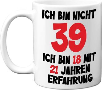 Stuff4 39. Geburtstagsgeschenke - Ich Bin Nicht 39, Ich Bin 18 mit 21 Jahren Erfahrung Tasse - Geburtstag Lustige Tasse für Männer und Frauen, 325 ml Premium