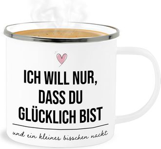 Shirtracer Emaille Becher Blechbecher - Tassen - Ich will nur dass du glücklich bist und ein kleines bisschen nackt I Pärchen Geschenke Valentinstag lustig Gesch